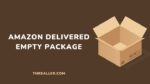 Amazon Delivered Empty Package: Why, What To Do & 5 Ways To Avoid It ...